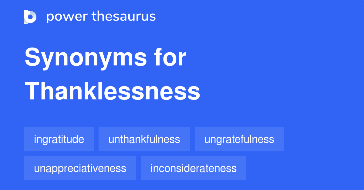 Thanklessness synonyms - 63 Words and Phrases for Thanklessness