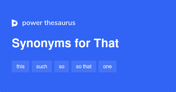 THAT Synonyms: 579 Similar Words & Phrases