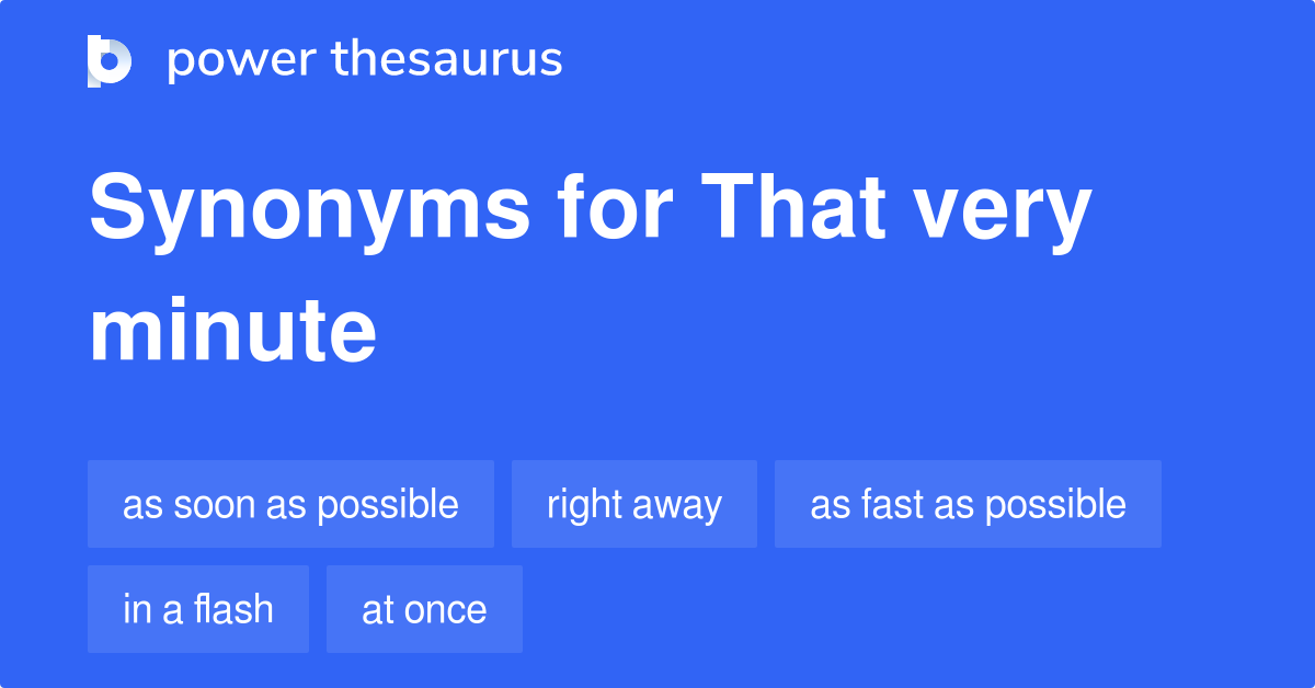 That Very Minute synonyms - 263 Words and Phrases for That Very Minute