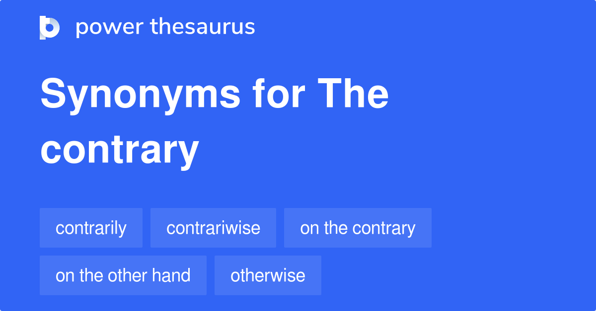THE CONTRARY Synonyms: 18 Similar Words & Phrases