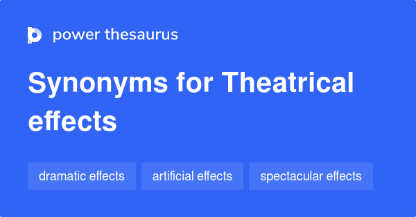 THEATRICAL EFFECTS Synonyms: 29 Similar Words & Phrases