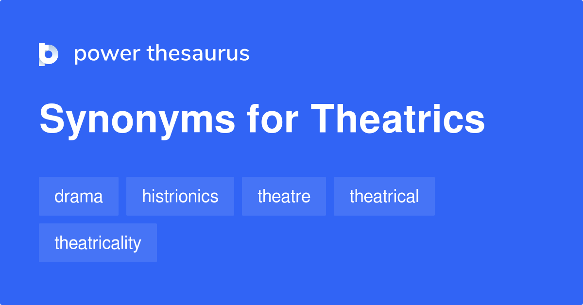 THEATRICS Synonyms: 325 Similar Words & Phrases