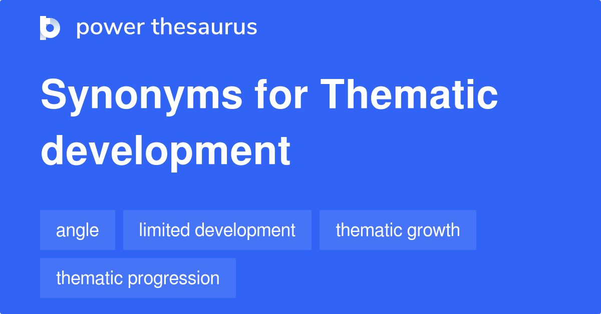 THEMATIC DEVELOPMENT Synonyms: 112 Similar Words & Phrases