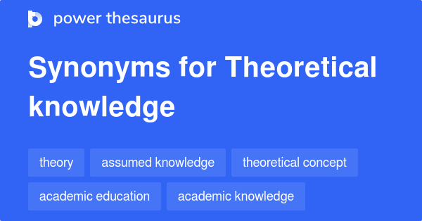 THEORETICAL KNOWLEDGE Synonyms: 85 Similar Words & Phrases