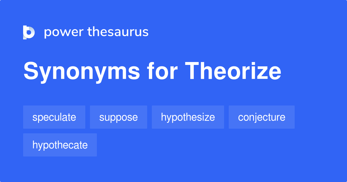 THEORIZE Synonyms: 523 Similar Words & Phrases