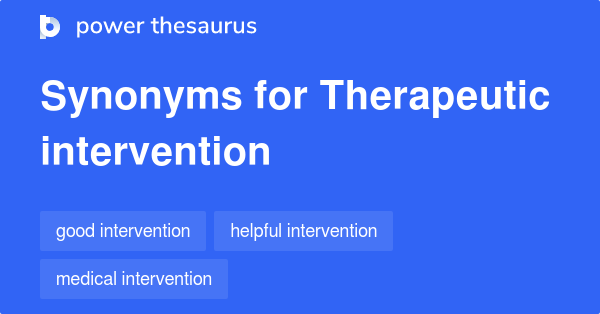 THERAPEUTIC INTERVENTION Synonyms: 206 Similar Words & Phrases