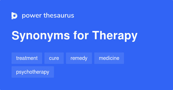 THERAPY Synonyms: 723 Similar Words & Phrases