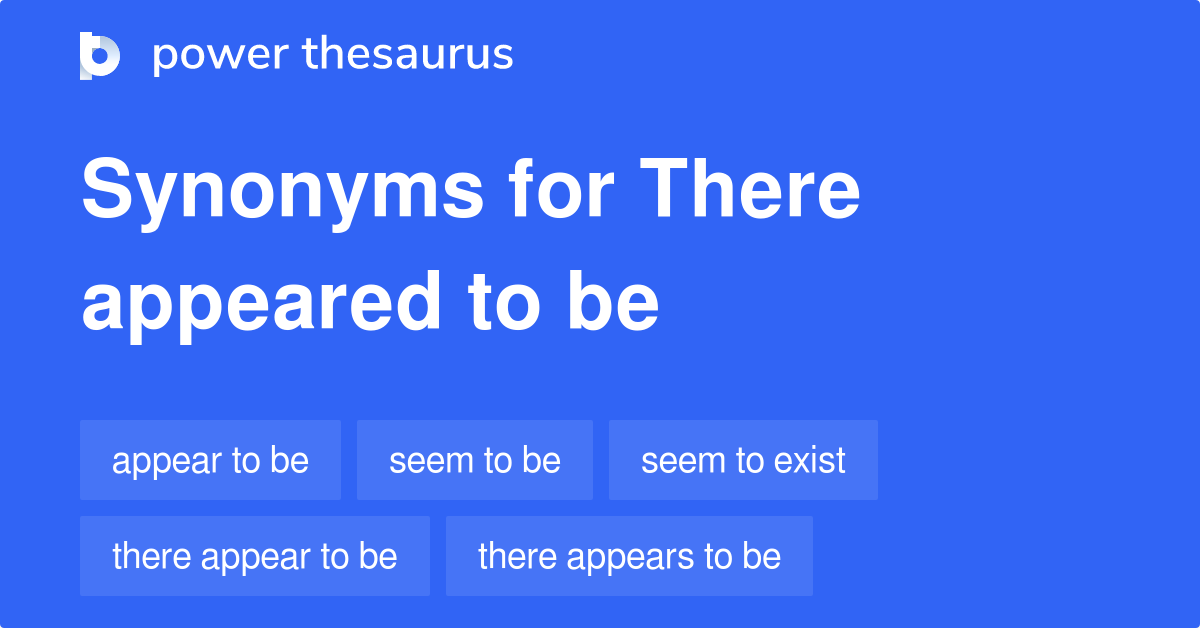 THERE APPEARED TO BE Synonyms: 39 Similar Phrases