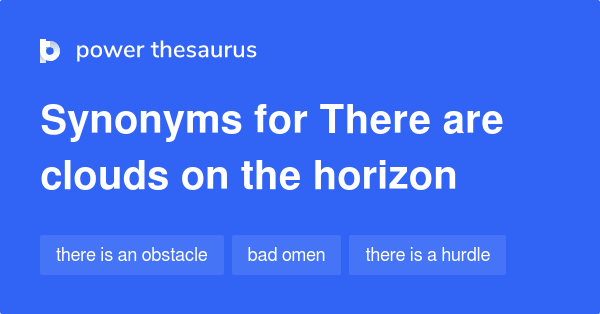 There Are Clouds On The Horizon synonyms - 36 Words and Phrases for ...