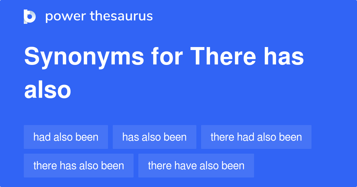 There Has Also synonyms - 13 Words and Phrases for There Has Also