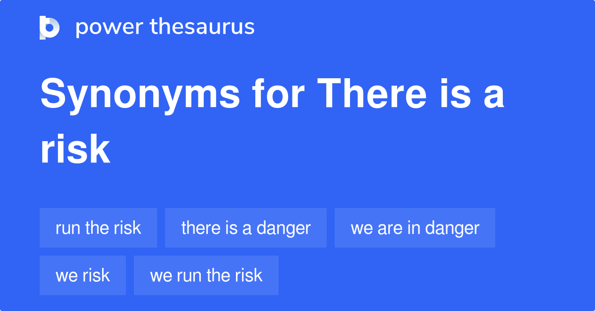 THERE IS A RISK Synonyms: 89 Similar Phrases