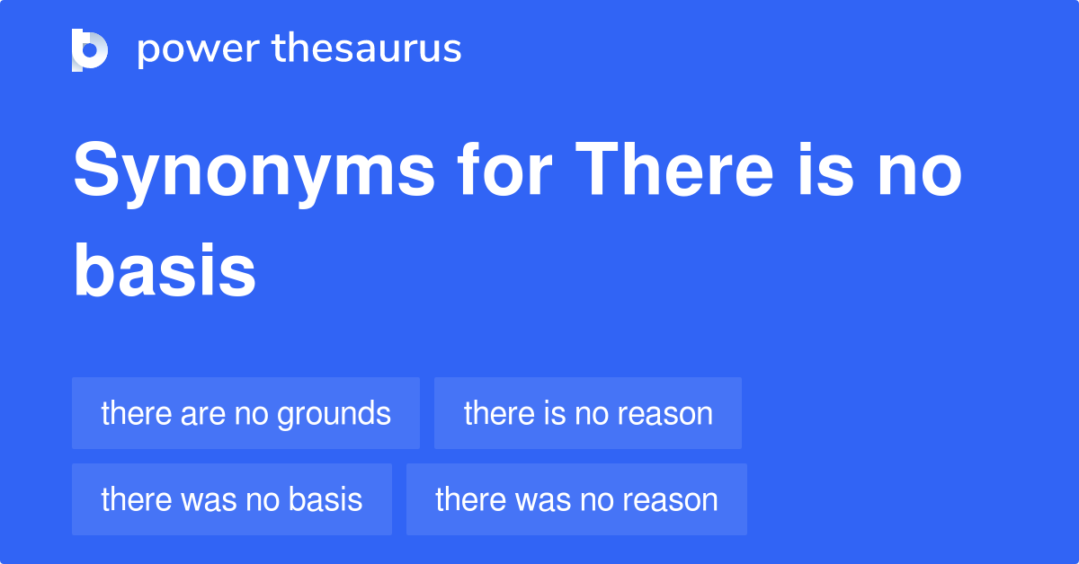 There Is No Basis synonyms - 42 Words and Phrases for There Is No Basis
