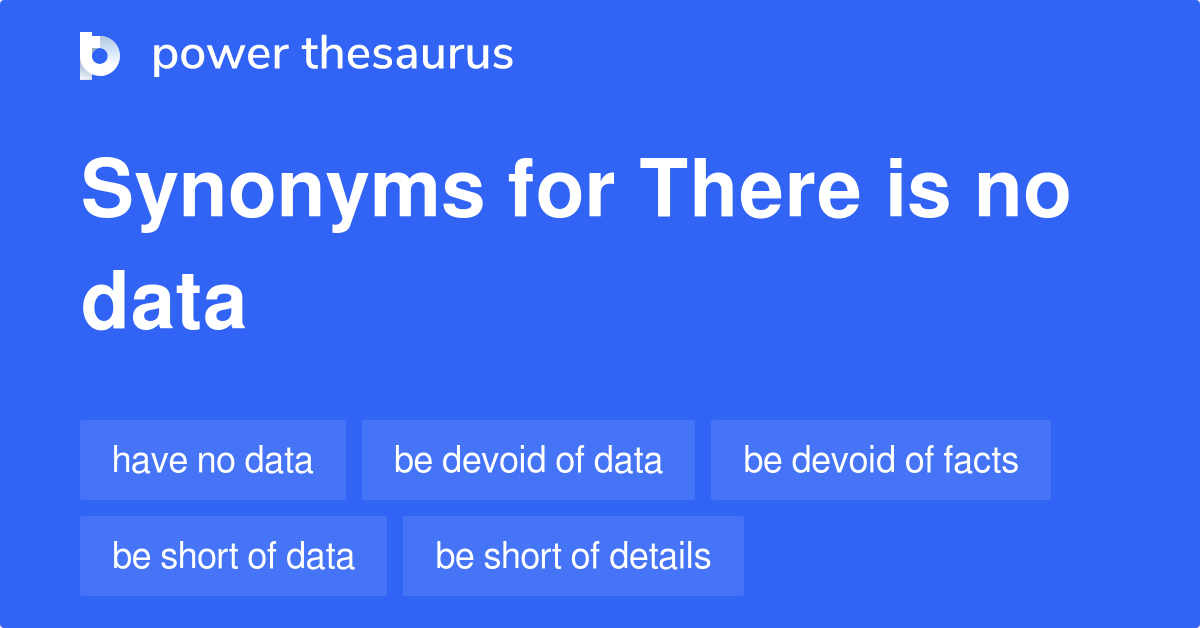 THERE IS NO DATA Synonyms: 77 Similar Phrases