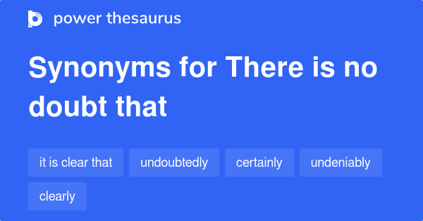 THERE IS NO DOUBT THAT Synonyms: 157 Similar Words & Phrases