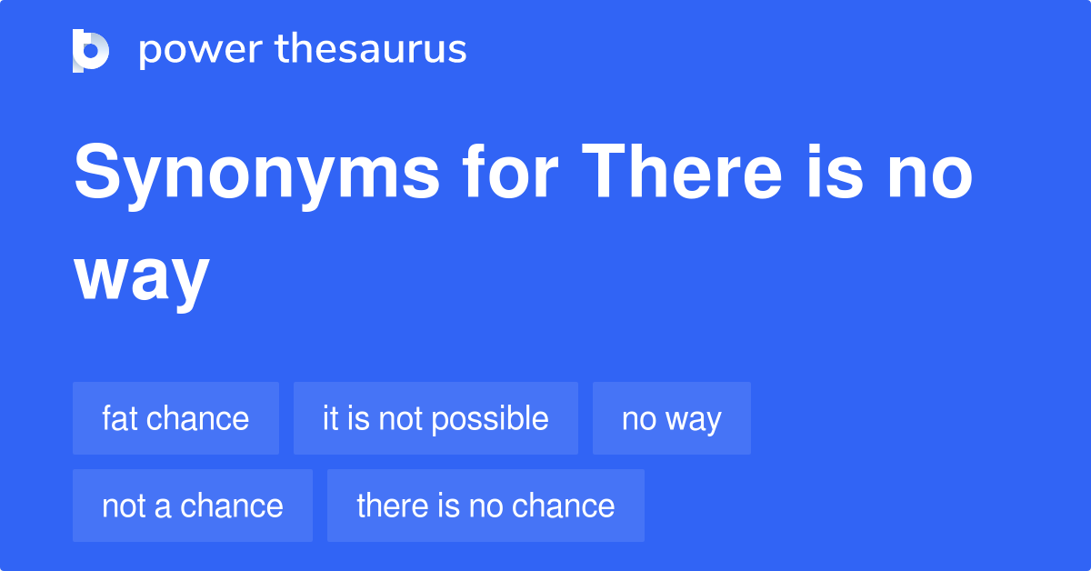 THERE IS NO WAY Synonyms: 87 Similar Phrases
