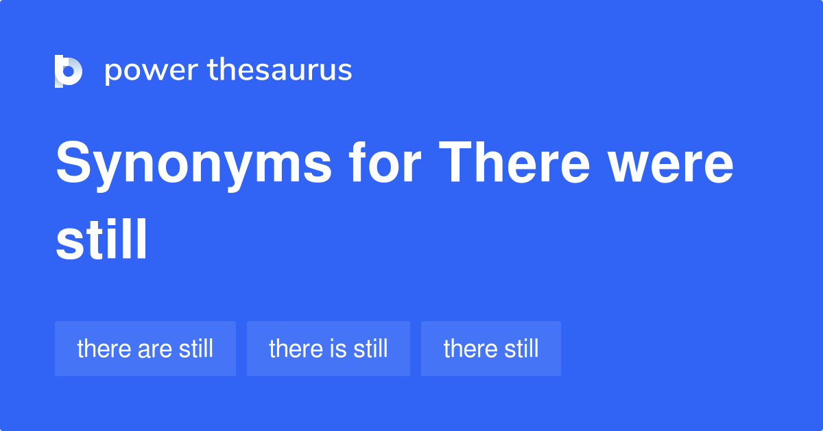 THERE WERE STILL Synonyms: 45 Similar Phrases