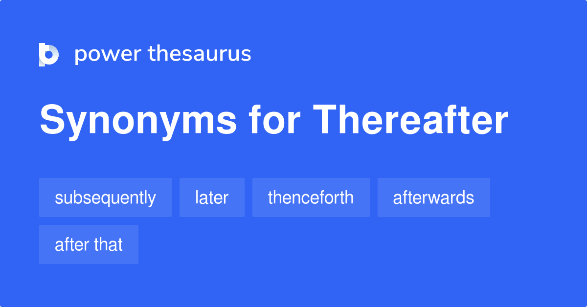 THEREAFTER Synonyms: 606 Similar Words & Phrases