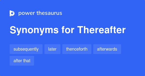 THEREAFTER Synonyms: 606 Similar Words & Phrases