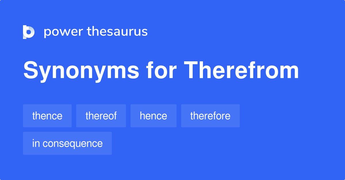 THEREFROM Synonyms: 156 Similar Words & Phrases