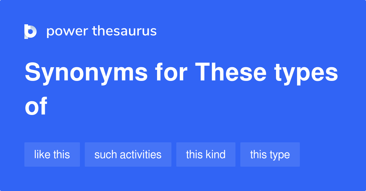 THESE TYPES OF Synonyms: 28 Similar Words & Phrases