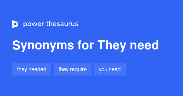 They Need synonyms - 60 Words and Phrases for They Need