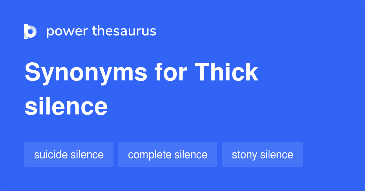 THICK SILENCE Synonyms: 32 Similar Phrases
