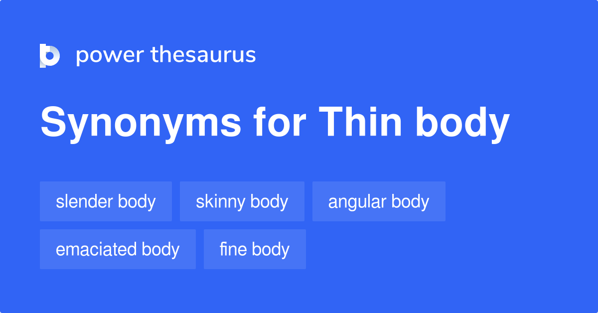 THIN BODY Synonyms: 94 Similar Phrases