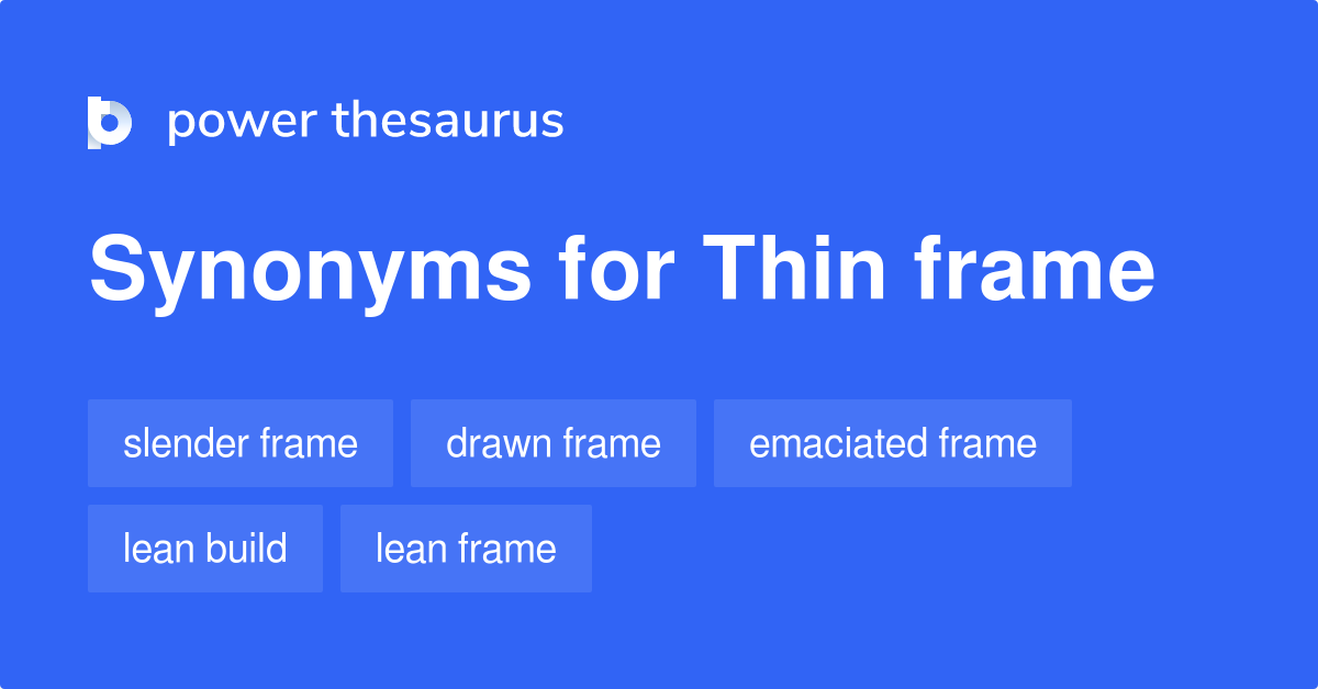 THIN FRAME Synonyms: 110 Similar Phrases