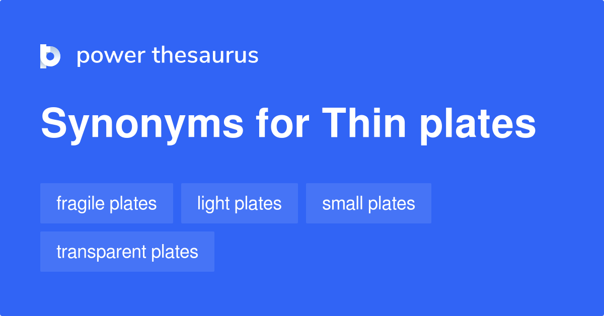 THIN PLATES Synonyms: 9 Similar Phrases