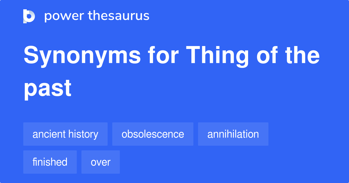 THING OF THE PAST Synonyms: 47 Similar Words & Phrases