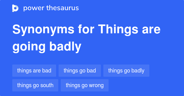 Things Are Going Badly synonyms - 28 Words and Phrases for Things Are ...