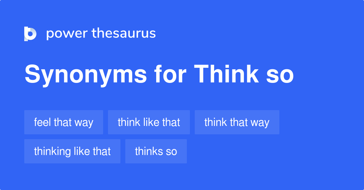 THINK SO Synonyms: 97 Similar Phrases