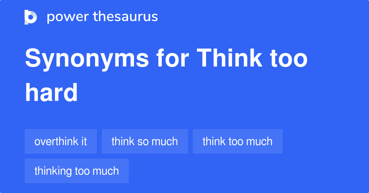Think Too Hard synonyms - 41 Words and Phrases for Think Too Hard