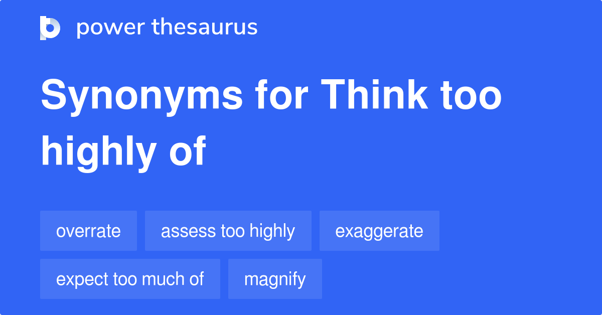 Think Too Highly Of synonyms - 49 Words and Phrases for Think Too Highly Of