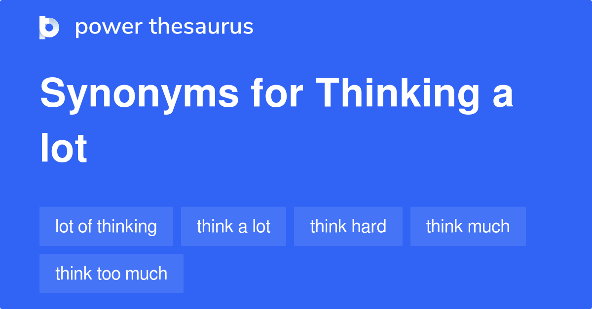 THINKING A LOT Synonyms: 45 Similar Phrases