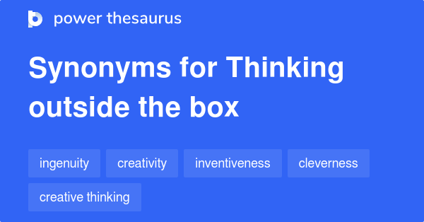 THINKING OUTSIDE THE BOX Synonyms: 239 Similar Words & Phrases