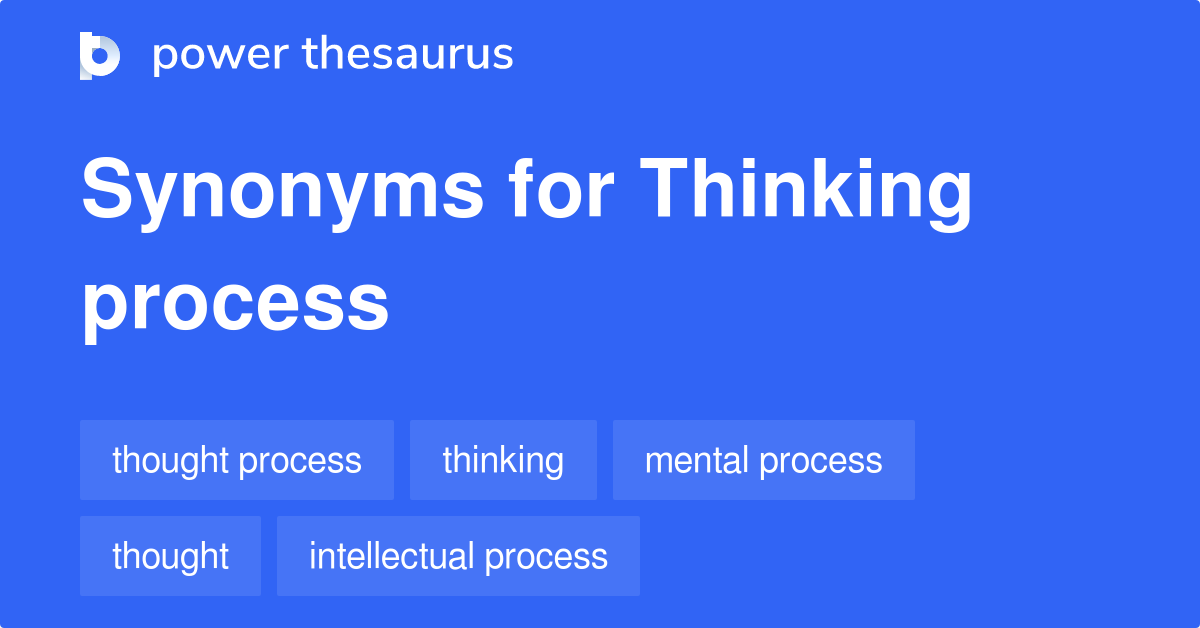 THINKING PROCESS Synonyms: 162 Similar Words & Phrases
