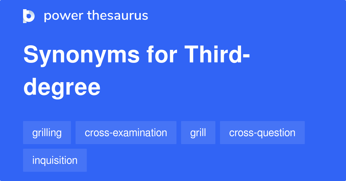 Third-degree synonyms - 49 Words and Phrases for Third-degree
