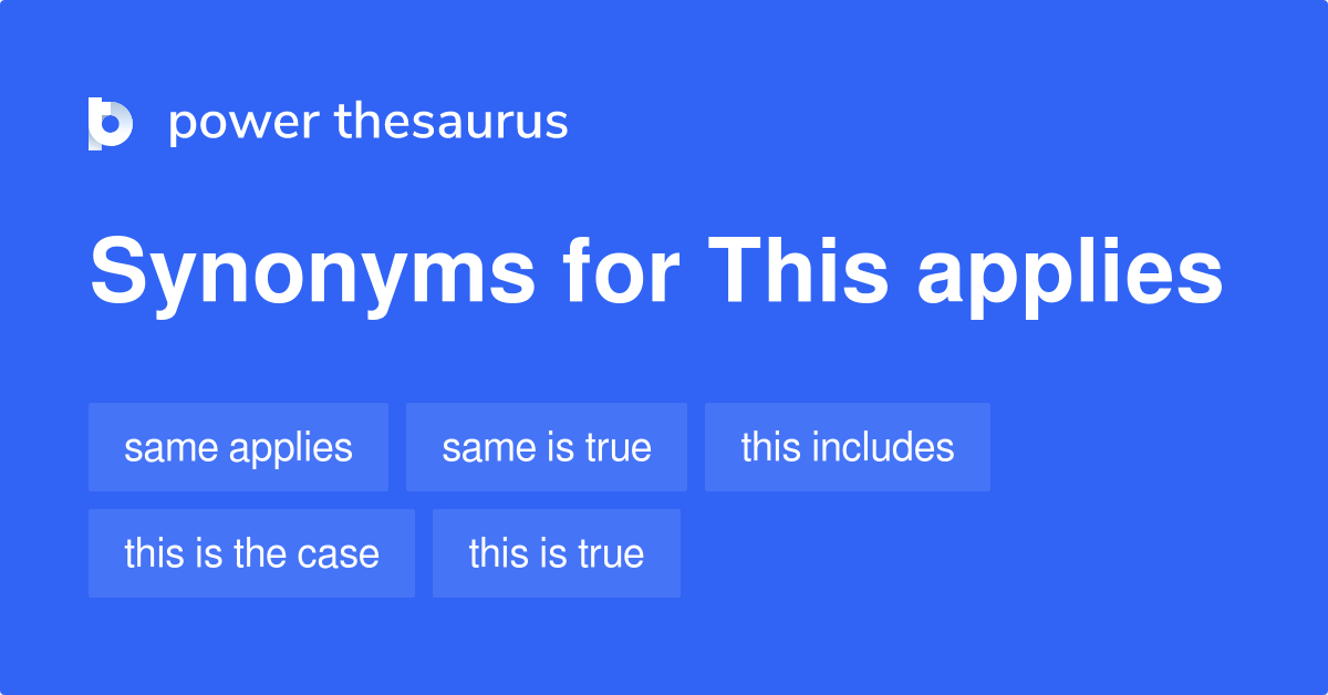 THIS APPLIES Synonyms: 91 Similar Phrases
