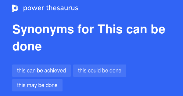 THIS CAN BE DONE Synonyms: 46 Similar Phrases
