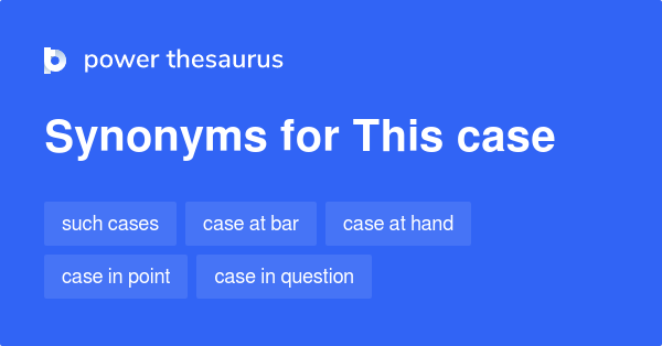 THIS CASE Synonyms: 38 Similar Phrases