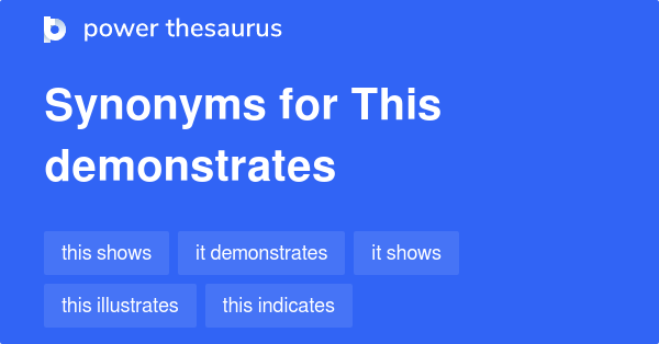 THIS DEMONSTRATES Synonyms: 121 Similar Phrases