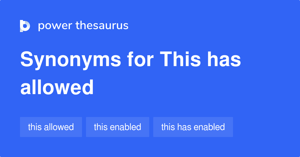 This Has Allowed synonyms - 36 Words and Phrases for This Has Allowed
