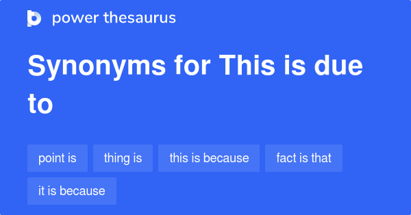THIS IS DUE TO Synonyms: 46 Similar Words & Phrases