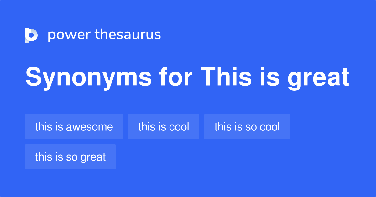 THIS IS GREAT Synonyms: 181 Similar Phrases