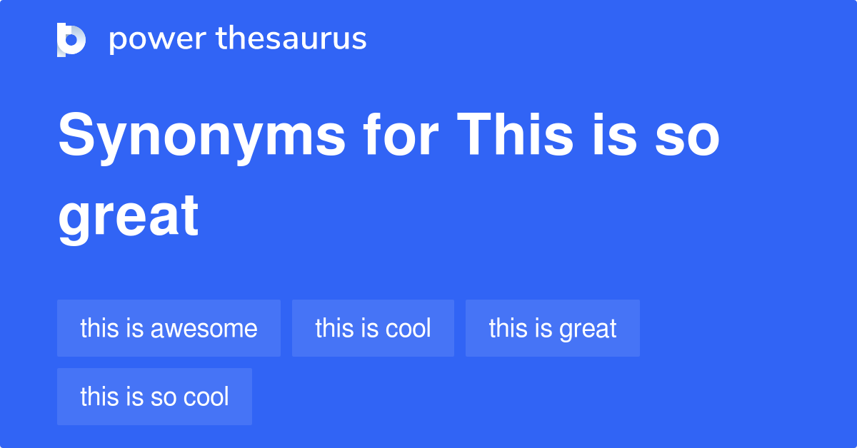 This Is So Great synonyms - 148 Words and Phrases for This Is So Great