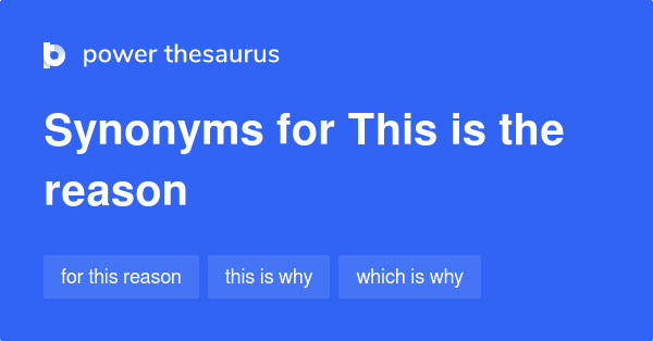 THIS IS THE REASON Synonyms: 50 Similar Phrases