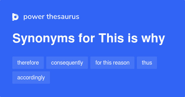 THIS IS WHY Synonyms: 216 Similar Words & Phrases
