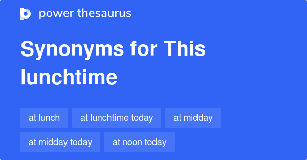 This Lunchtime synonyms - 21 Words and Phrases for This Lunchtime