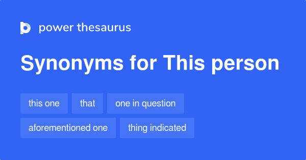 THIS PERSON Synonyms: 46 Similar Words & Phrases